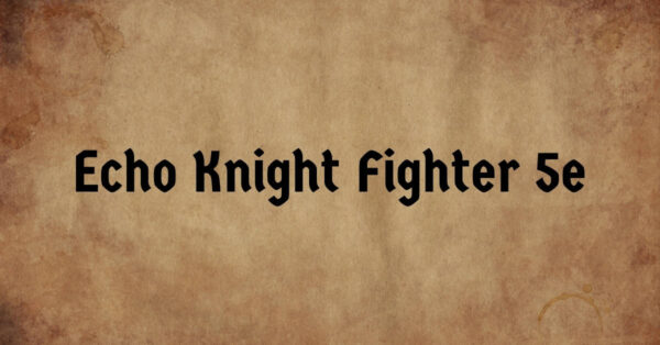 Echo Knight Fighter 5e: How To Build & Play an Echo